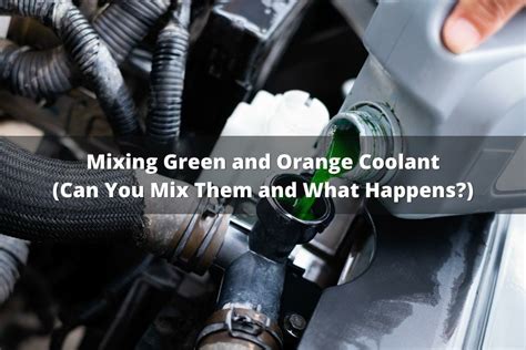 Mixing Green And Orange Coolant Can You Mix Them And What Happens