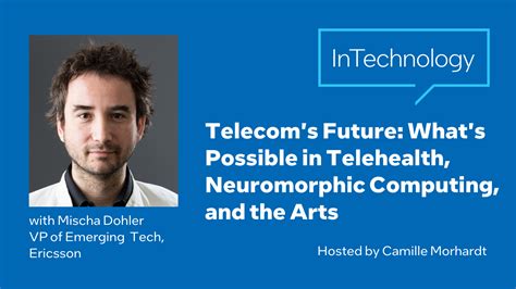 Telecoms Future Whats Possible In Telehealth Neuromorphic Computing And The Arts 197