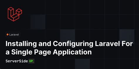 Installing And Configuring Laravel For A Single Page Application
