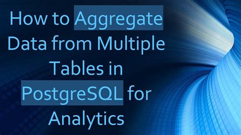How To Aggregate Data From Multiple Tables In Postgresql For Analytics