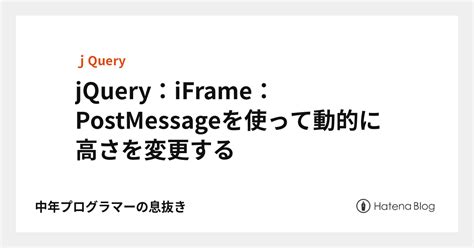 jquery：iframe：postmessageを使って動的に高さを変更する 中年プログラマーの息抜き