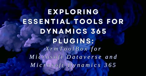 Exploring Essential Tools For Dynamics 365 Plugins XrmToolBox For