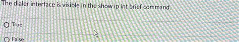 Solved The Dialer Interface Is Visible In The Show Ip Int Chegg Com