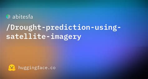 Abitesfadrought Prediction Using Satellite Imagery · Hugging Face
