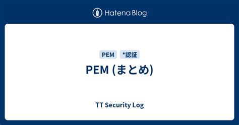 Pem まとめ Tt Security Log