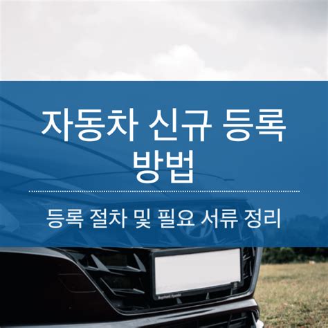 신차 출고 자동차 신규 등록 방법 및 필요 서류 정리