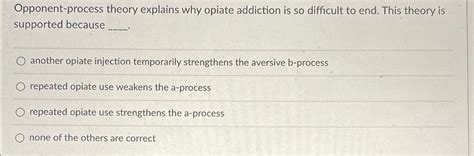 Solved Opponent Process Theory Explains Why Opiate Addiction