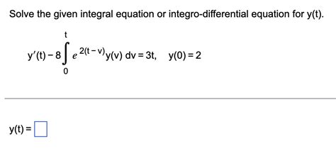 [solved] Solve The Given Integral Equation Or Integro Dif