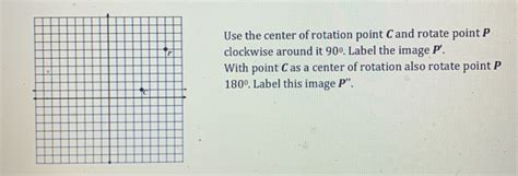 Solved Use The Center Of Rotation Point C And Rotate Point P Clockwise Around It 90° Label The
