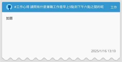 工作心得 請問有什麼兼職工作是早上9點到下午六點之間的呢 工作板 Dcard