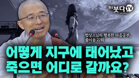 법상스님의 불이송 22회 어떻게 지구에 태어났고 죽으면 어디로 가는가 불교 마음공부 스님 깨달음 자유 죽음 태어남 심리상담 법상스님의 행복한 마음공부 Youtube