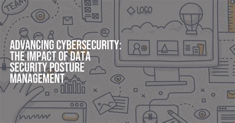 Advancing Cybersecurity The Impact Of Data Security Posture Management