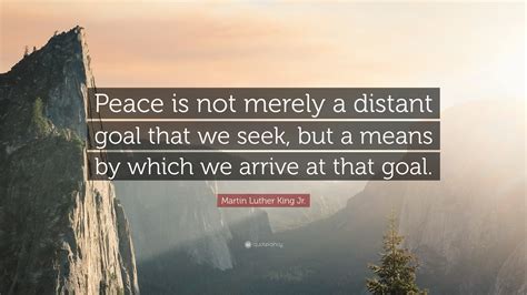 Martin Luther King Jr Quote “peace Is Not Merely A Distant Goal That We Seek But A Means By