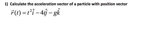 Solved Calculate The Acceleration Vector Of A Particle With Chegg Com