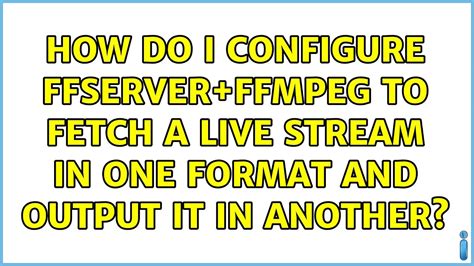 how do i configure ffserver ffmpeg to fetch a live stream in one format