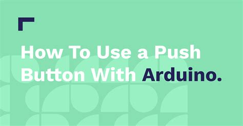 How To Connect And Use A Push Button With Arduino