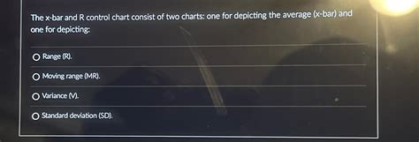 Solved The X Bar And R Control Chart Consist Of Two Charts Chegg Com