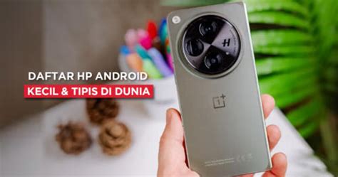 10 Daftar HP Android Kecil Dan Tipis Di Dunia 2025