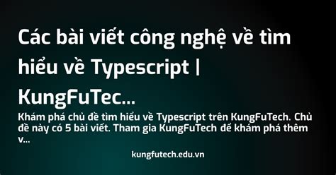 Các Bài Viết Công Nghệ Về Tìm Hiểu Về Typescript Kungfutech