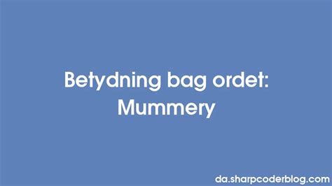 Betydning Bag Ordet Mummery Sharp Coder Blog