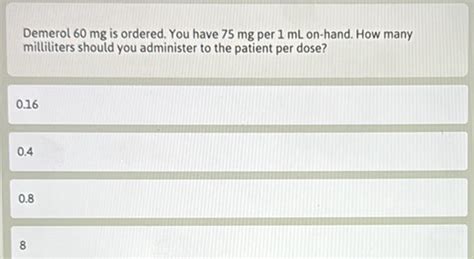 Demerol 60mg Is Ordered You Have 75mg Per 1ml On Hand How Many