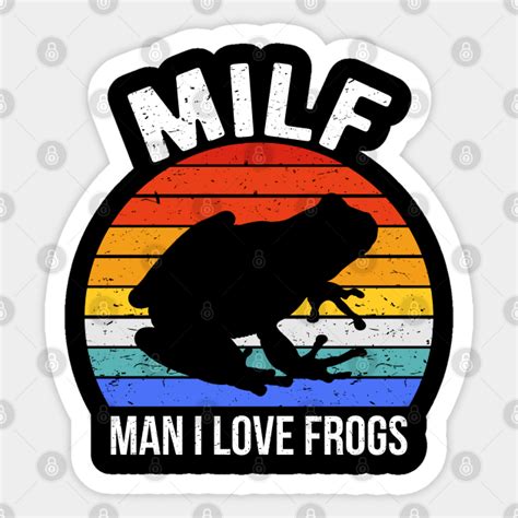 Milf Man I Love Frogs I Milf Man I Love Frogs Sticker Teepublic