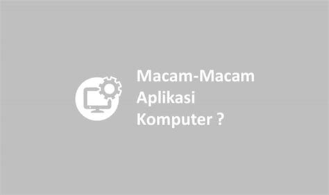 Macam Macam Aplikasi Komputer Apa Saja Yaaa