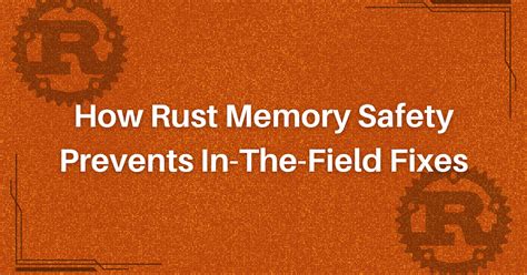 Rust Memory Safety Prevents In The Field Fixes