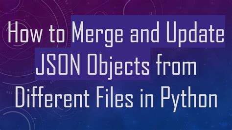How To Merge And Update Json Objects From Different Files In Python Youtube