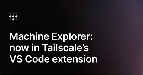 Introducing Machine Explorer Now In Tailscales Vs Code Extension R