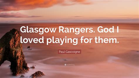 Paul Gascoigne Quote Glasgow Rangers God I Loved Playing For Them”