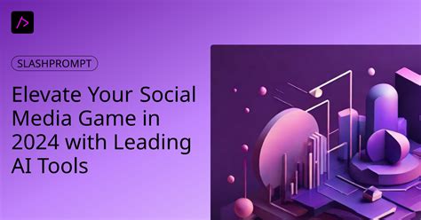 The Future Of Social Media Best Ai Tools For 2024 Unveiled Slashprompt