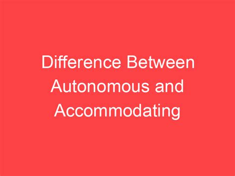 Difference Between Autonomous And Accommodating Items Whats The