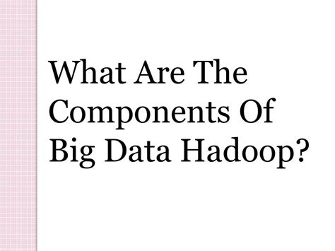Ppt What Are The Components Of Big Data Hadoop Powerpoint