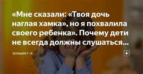 «Мне сказали «Твоя дочь наглая хамка но я похвалила своего ребенка Почему дети не всегда