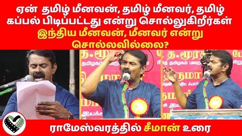 ஏன் தமிழ் மீனவன் தமிழ் மீனவர் தமிழ் கப்பல் பிடிப்பட்டது என்று சொல்லுகிறீர்கள் Seeman Ntk