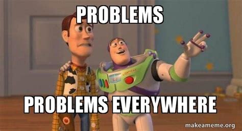 Problems Problems Everywhere Buzz And Woody Toy Story Meme Meme Generator