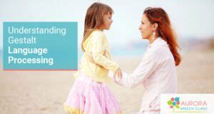 Understanding Gestalt Language Processing Aurora Speech Clinic Speech Therapy Occupational