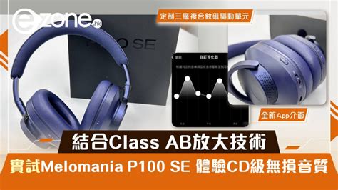 結合class Ab放大技術 實試melomania P100 Se 體驗cd級無損音質 Ezone