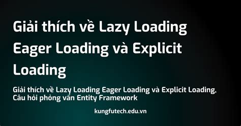Giải Thích Về Lazy Loading Eager Loading Và Explicit Loading