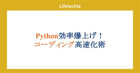 Python効率爆上げ！コーディング高速化術 Lifetechia