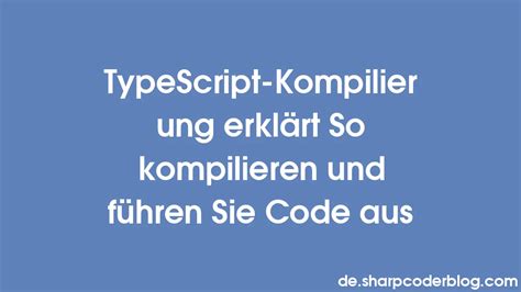 typescript kompilierung erklärt so kompilieren und führen sie code aus