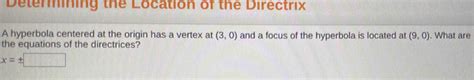 Determining The Location Of The Directrix A Hyperbola Centered At The Origin Has A Vertex [algebra]
