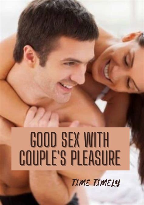 Good Sex With Couple S Pleasure All Things You Need To Know And Do To Make Your Marriage S Bond