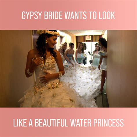 Gypsy Bride Wants To Look Like A Beautiful Water Princess My Big Fat