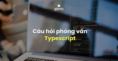 Top 20 Câu Hỏi Phỏng Vấn Typescript Hay Gặp Nhất Kabala Career