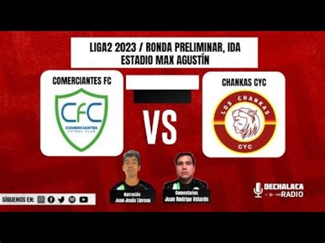 EN VIVO Comerciantes FC Chankas CYC Liga2 Por DeChalacaRadio