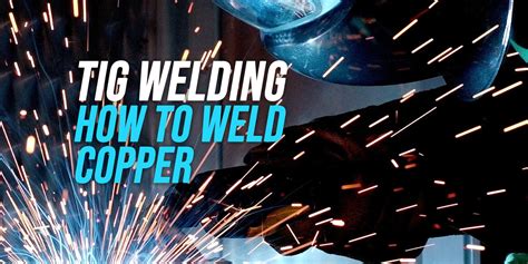 How To Tig Weld Copper Explained Weldingwatch