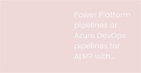 Power Platform Pipelines Or Azure Devops Pipelines For Alm With Benedikt 365communityonline