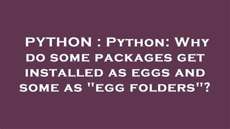 PYTHON Python Why Do Some Packages Get Installed As Eggs And Some As Egg Folders YouTube